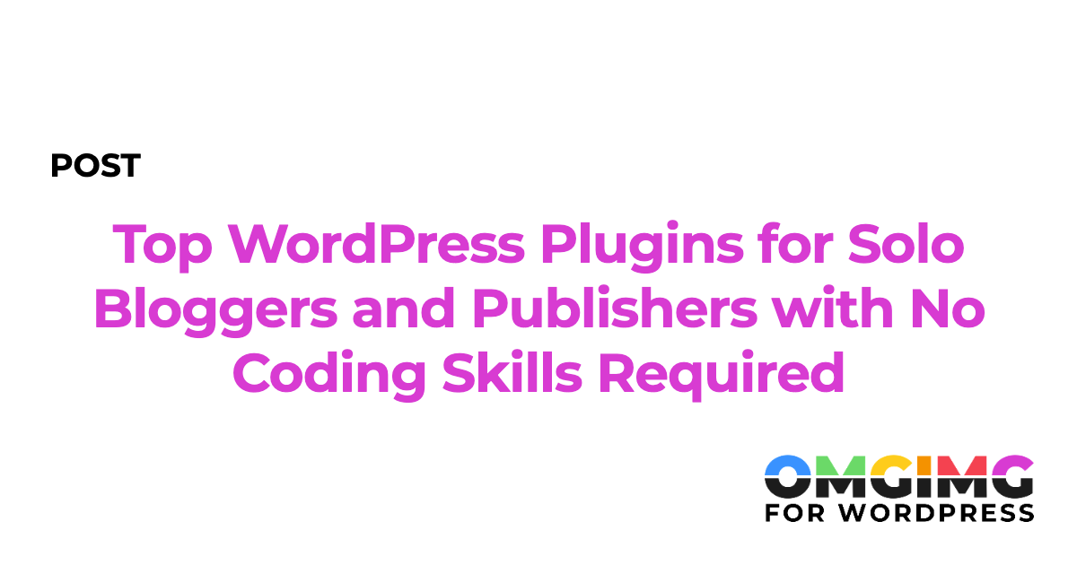 Top WordPress Plugins for Solo Bloggers and Publishers with No Coding