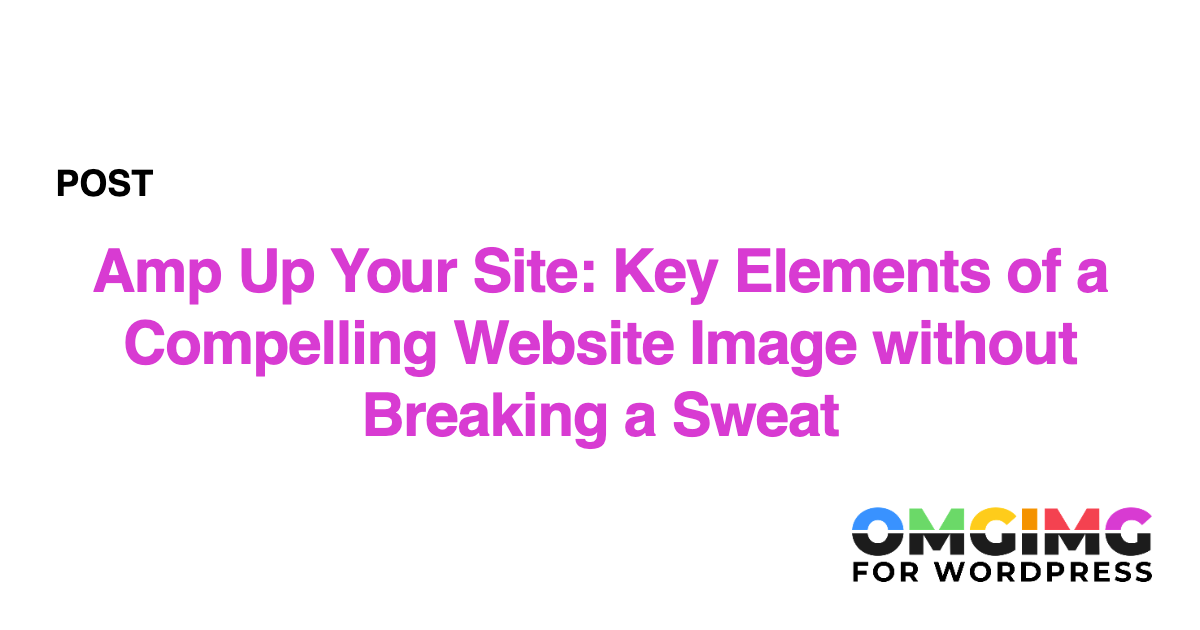 Amp Up Your Site: Key Elements of a Compelling Website Image without