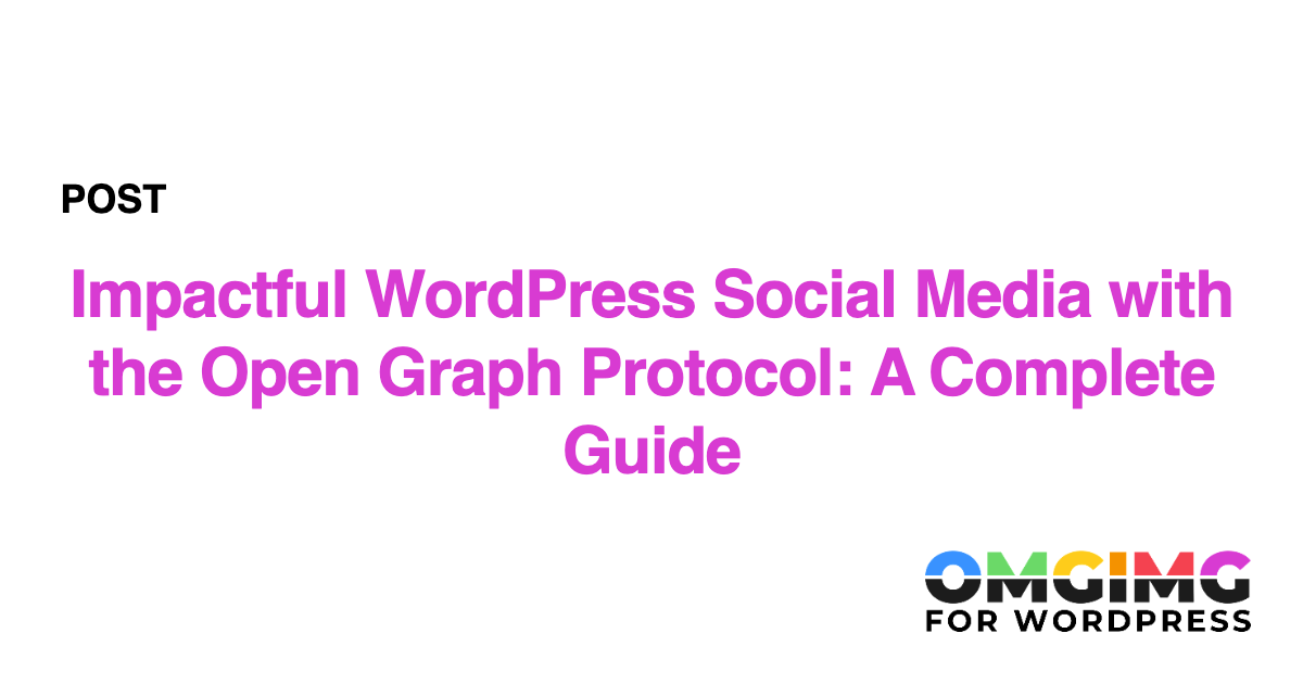 Impactful WordPress Social Media with the Open Graph Protocol: A Complete